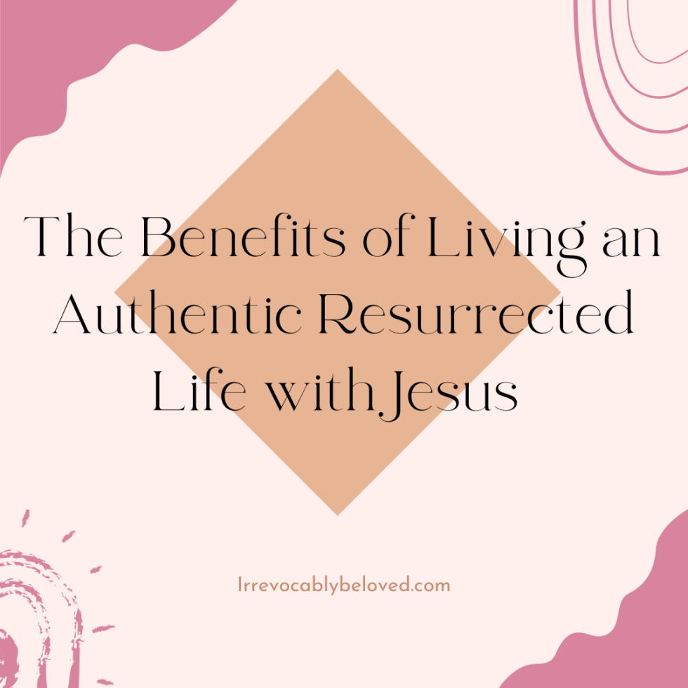 Christian Blog - The Benefits of Living an Authentic Resurrected Life ...